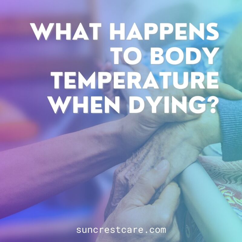 Falling Body Tempurature When Dying | Suncrest Home Health And Hospice