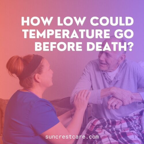 Falling Body Tempurature When Dying | Suncrest Home Health And Hospice